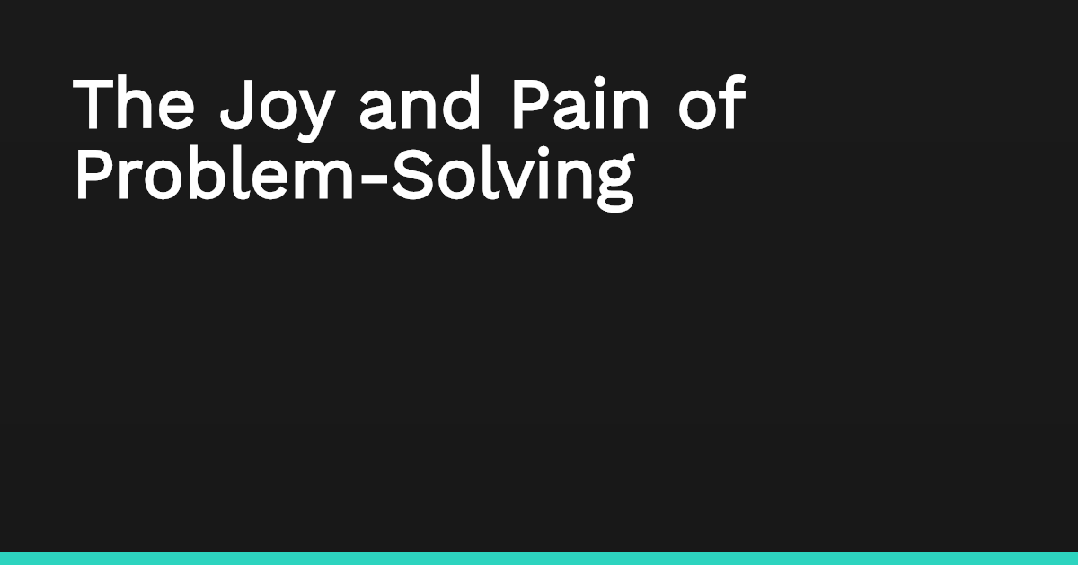 The Joy and Pain of Problem-Solving - Jordi Villar